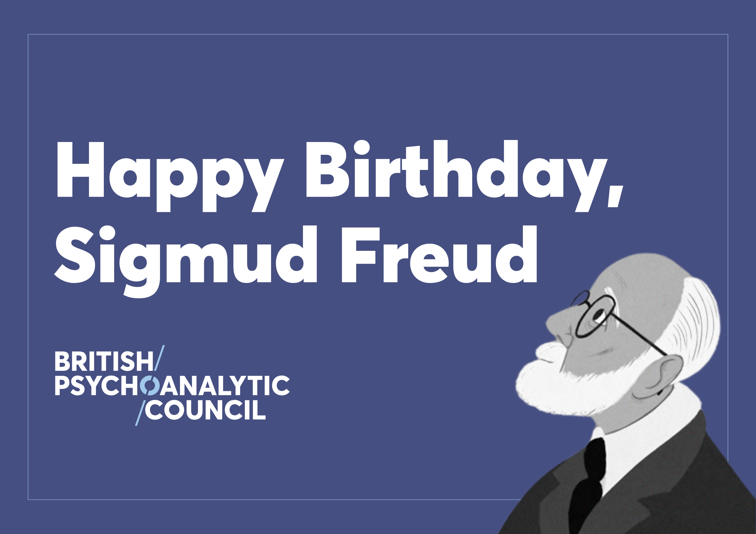 Happy Birthday, Sigmund Freud - British Psychoanalytic Council